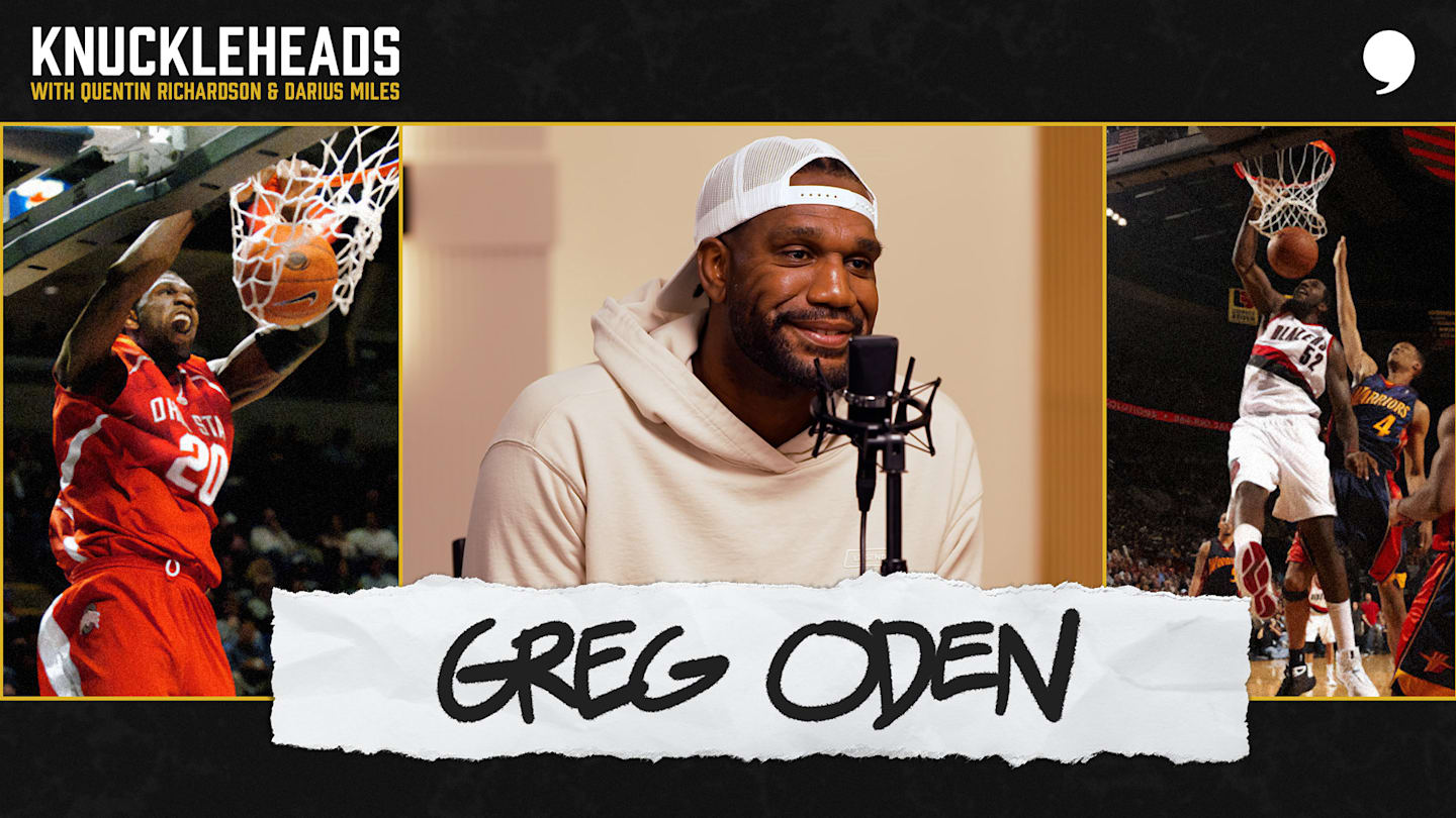 Greg Oden | Knuckleheads Podcast | The Players’ Tribune